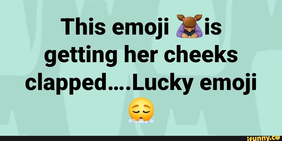 This emoji is getting her cheeks clapped....Lucky emoji ed - iFunny