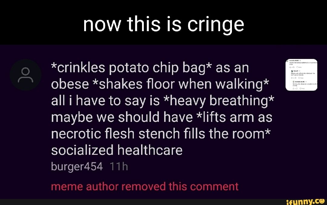 Now this is cringe *crinkles potato chip bag* as an obese *shakes floor ...