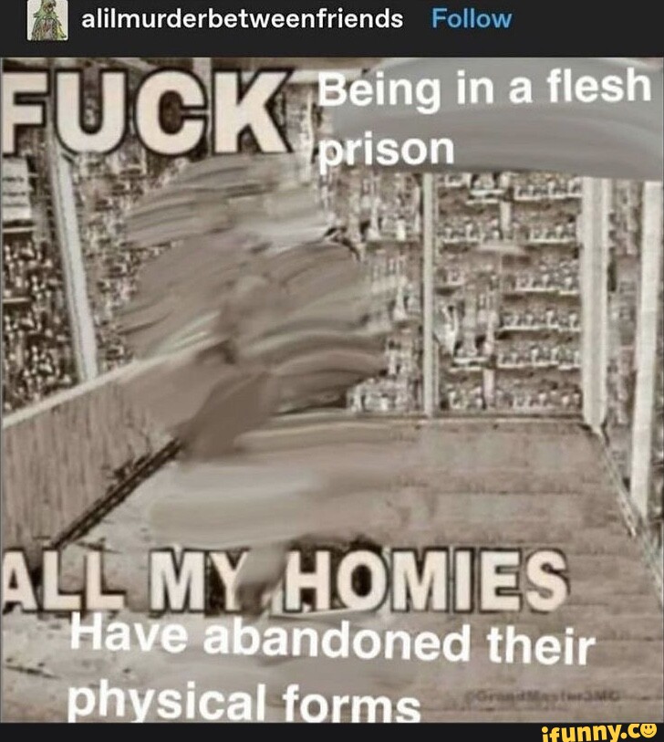 Adiimurderbetweenfriends Follow Being in a flesh prison Have abandoned ...