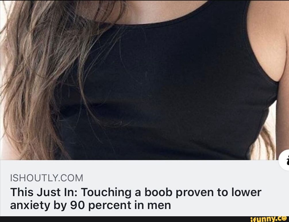 Ishoutly Com This Just In Touching A Boob Proven To Lower Anxiety By