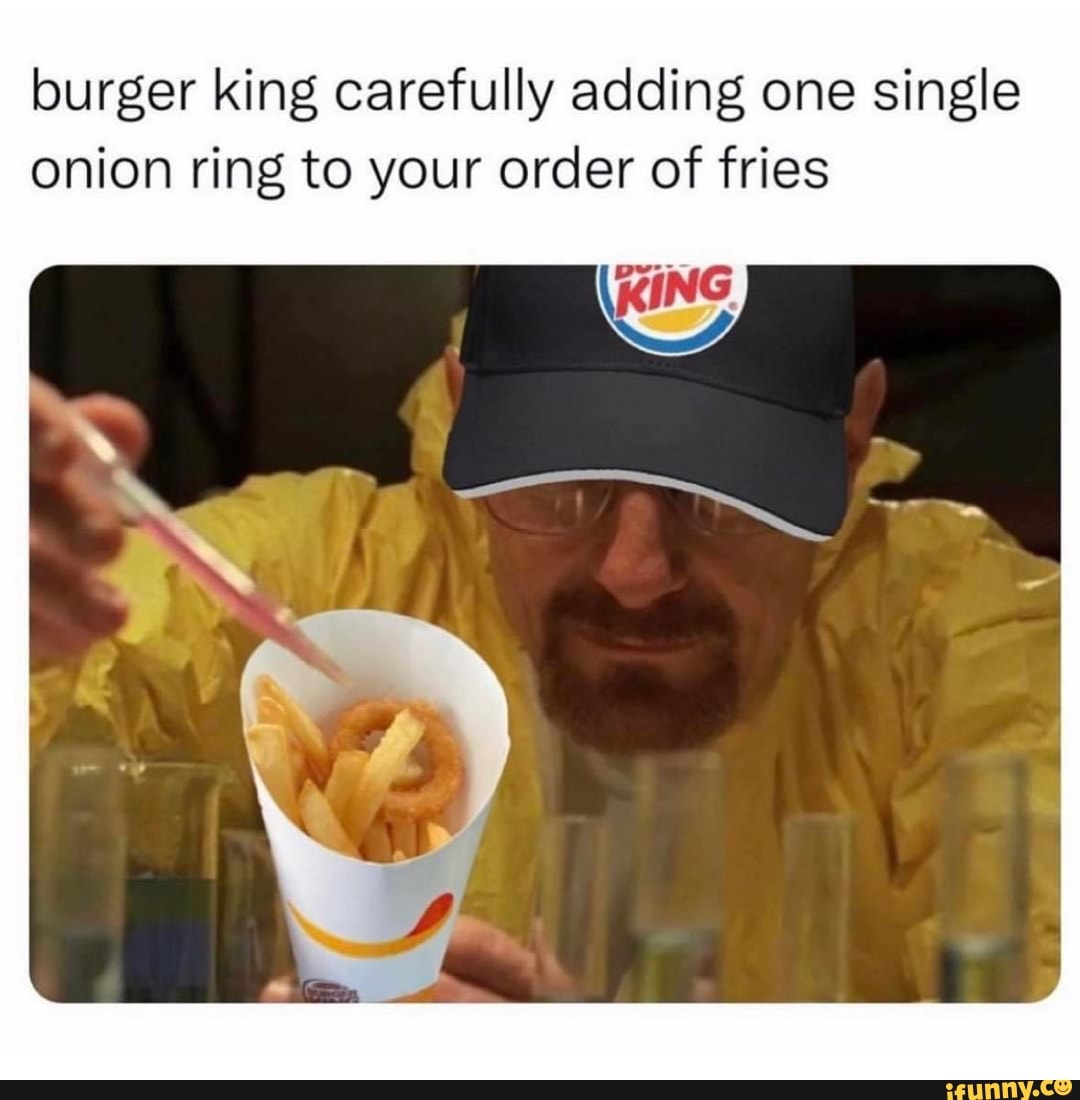 Burger king carefully adding one single onion ring to your order of ...