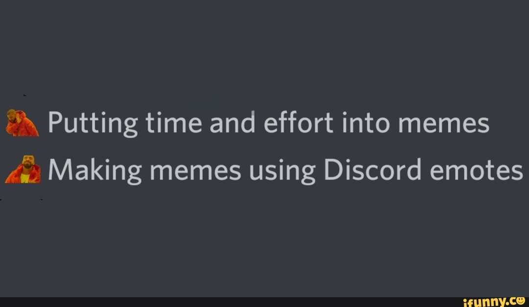 Putting time and effort into memes 5 Making memes using Discord emotes ...