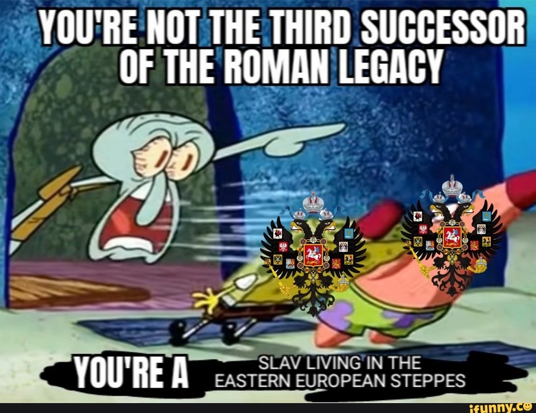 YOU'RE NOT THE THIRD SUCCESSOR OF THE ROMAN LEGACY YOU'RE A SLAY LIVIN ...