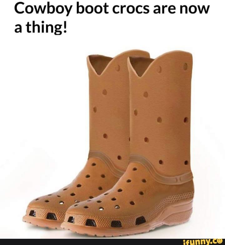Cowboy boot crocs are now a thing! - iFunny