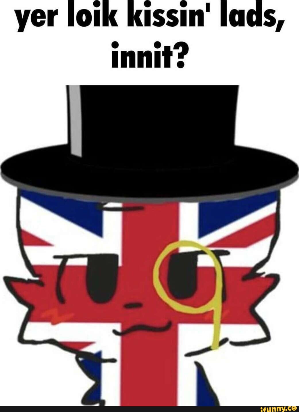 Yer loik kissin' lads, innit? - iFunny
