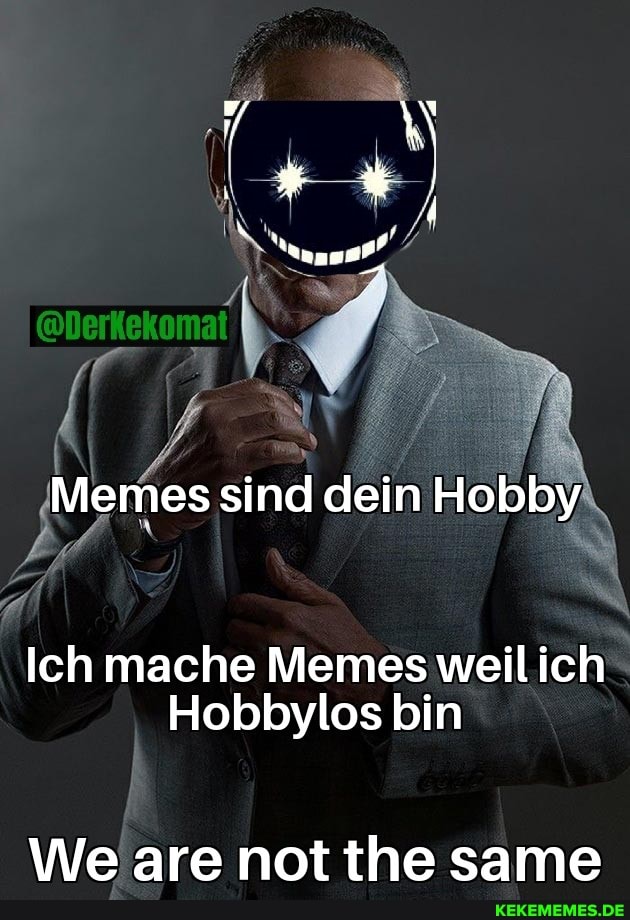 /Memes sind dein Hobby Ich mache Memes weil ich Hobbylos bin Weare not ...