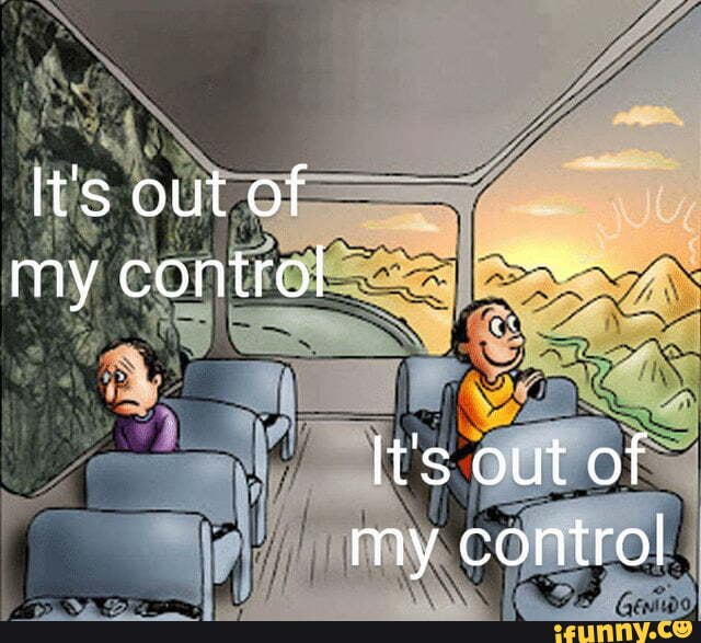 It's out of my control It's out of my control - iFunny
