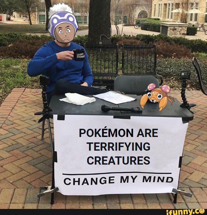POKEMON ARE TERRIFYING CREATURES CHANGE MY MIND - iFunny