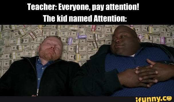 Teacher: Everyone, pay attention! The kid named Attention: - iFunny