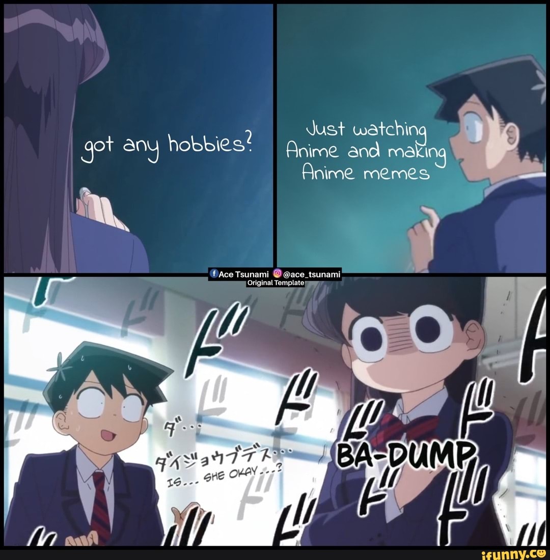 Just watching get any hobbies' and making Anime memes - iFunny