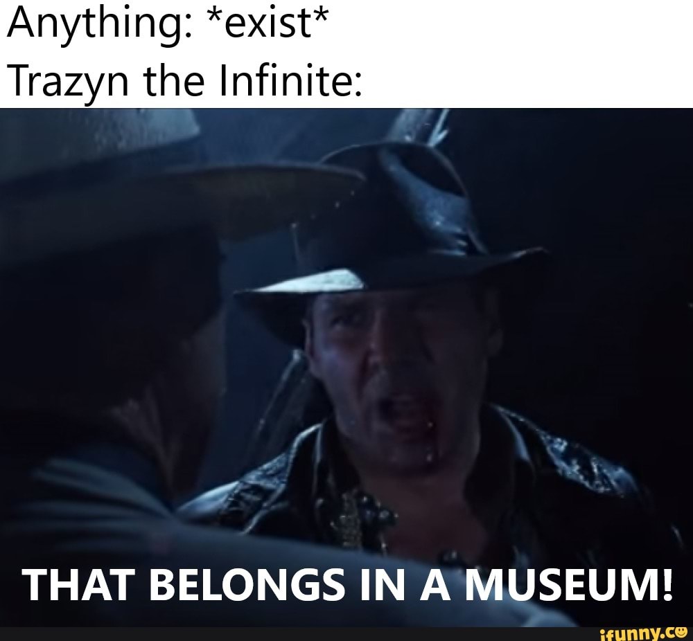 Anything: *exist* Trazyn the Infinite: THAT BELONGS IN A MUSEUM! - iFunny