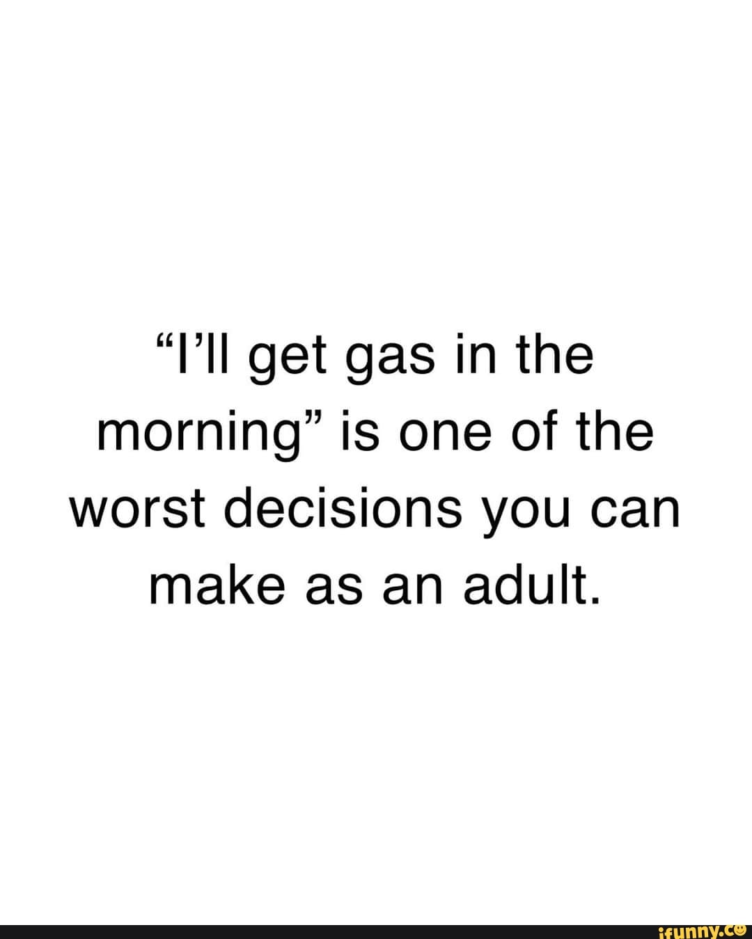 "'ll get gas in the morning" is one of the worst decisions you can make ...