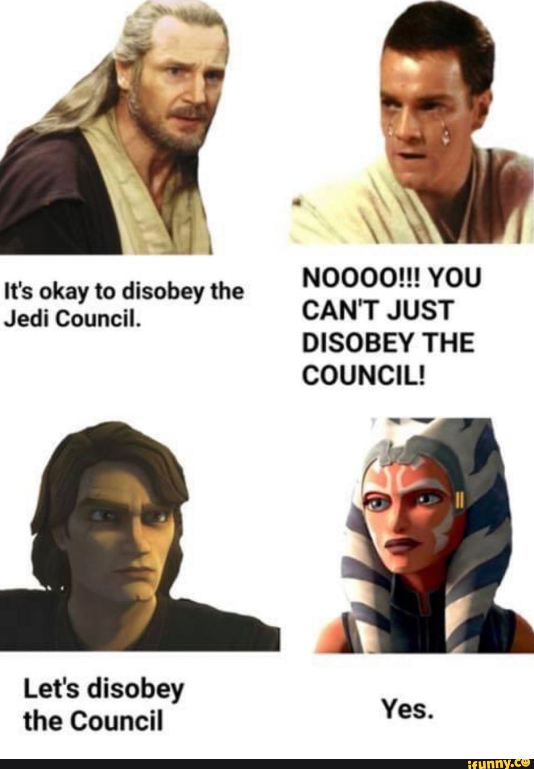 NOOOO!!! YOU It's okay to disobey the Jedi Council. CAN'T JUST DISOBEY ...