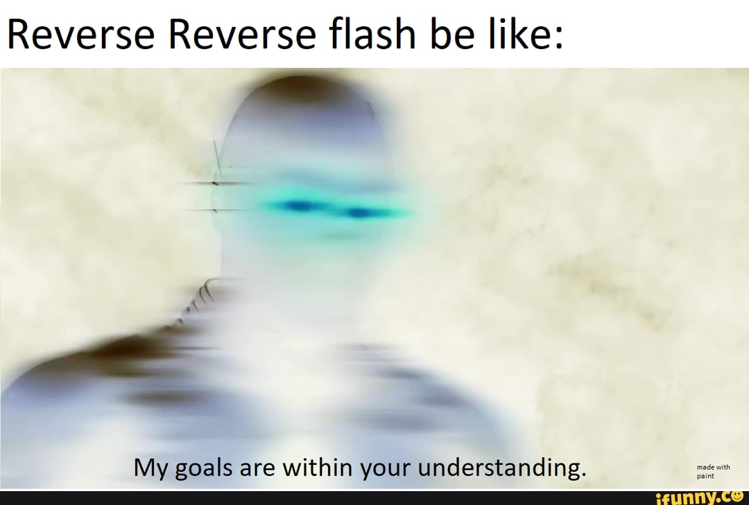 Reverse Reverse flash be like: My goals are within your understanding ...