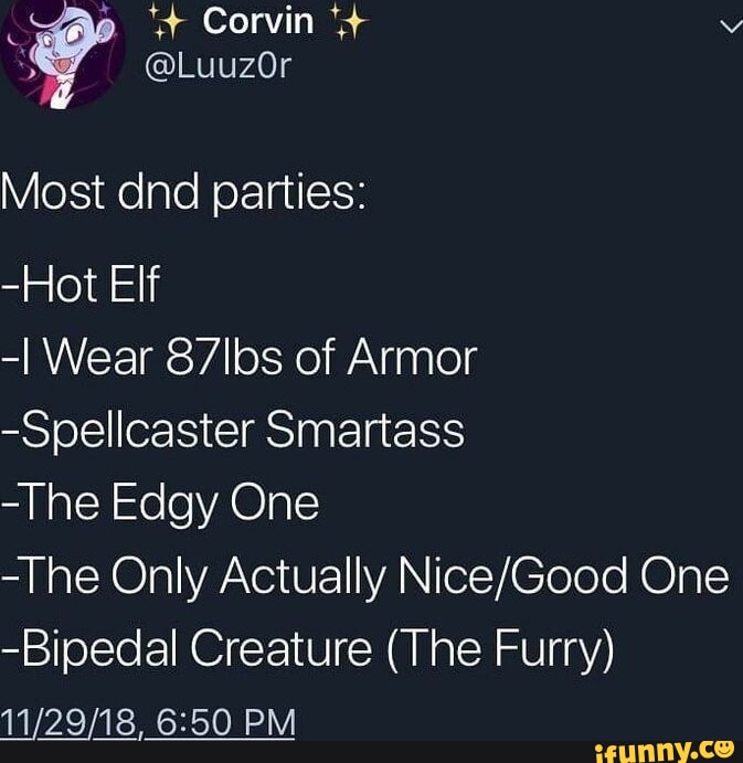 Corvin @LuuzOr Most dnd parties: -Hot Elf -I Wear 87lbs of Armor ...