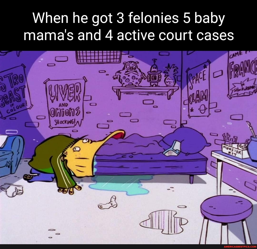When he got 3 felonies 5 baby mama's and 4 active court cases - America ...