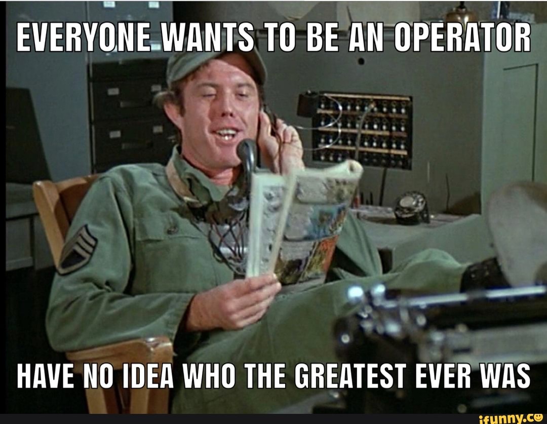 EVERYONE WANTS TO BE AN OPERATOR HAVE NO IDEA WHO THE GREATEST EVER WAS ...