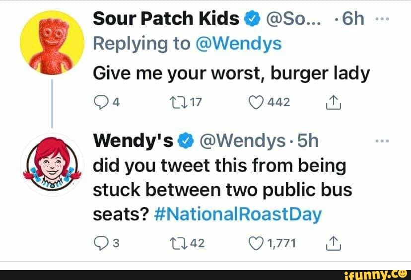 Sour Patch Kids @ @So... Replying to @Wendys Give me your worst, burger ...