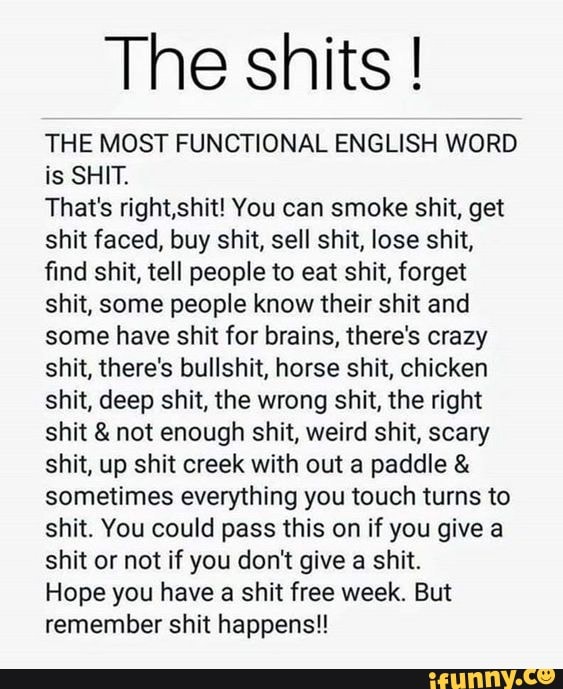 The shits ! THE MOST FUNCTIONAL ENGLISH WORD is SHIT. That's right,shit ...