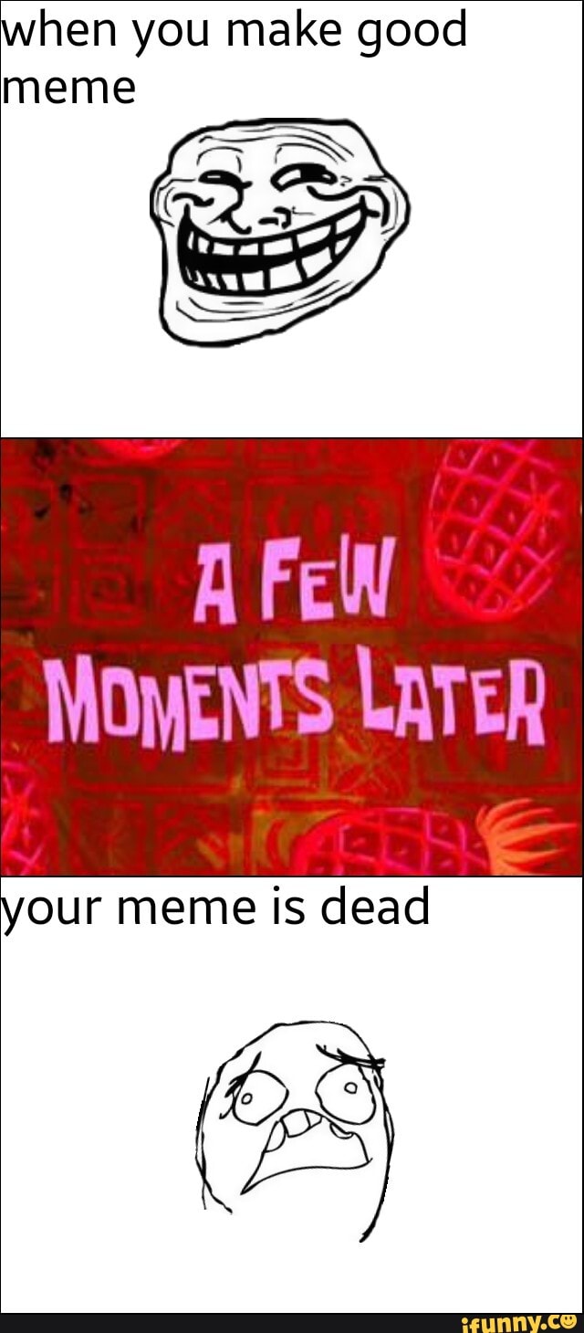 Hen you make good meme our meme is dead - iFunny