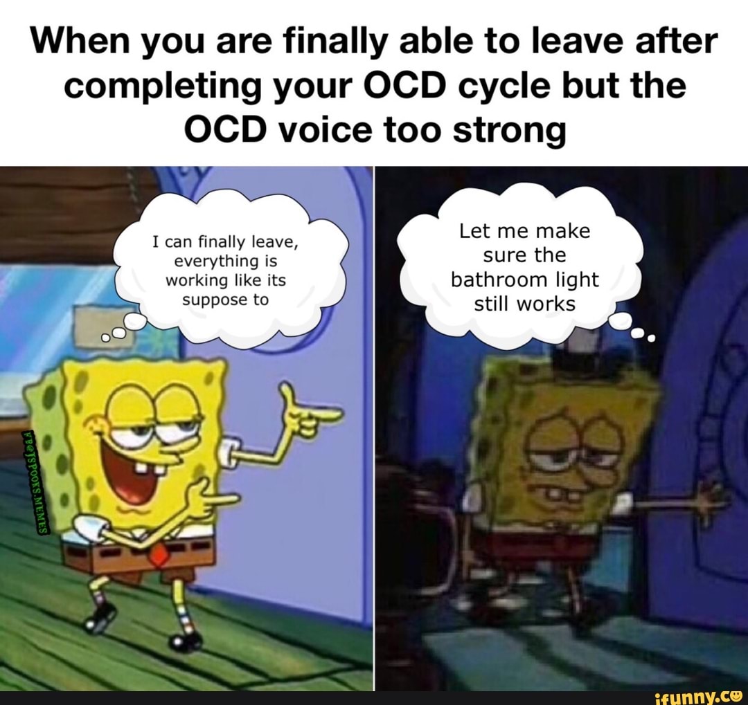 When you are finally able to leave after completing your OCD cycle but ...