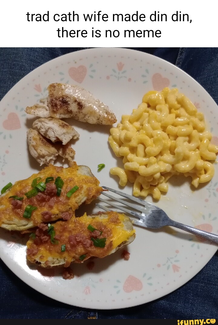 Trad cath wife made din din, there is no meme - iFunny