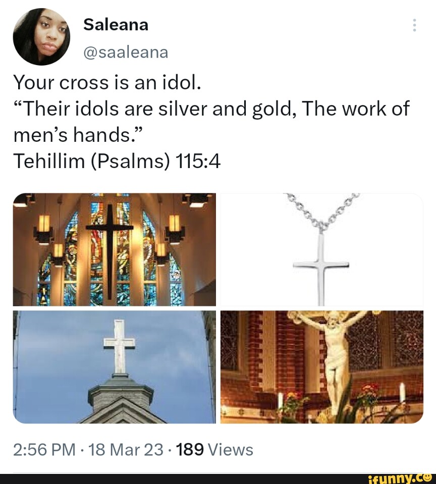 Saleana @saaleana Your cross is an idol. "Their idols are silver and gold, The work of men's ...