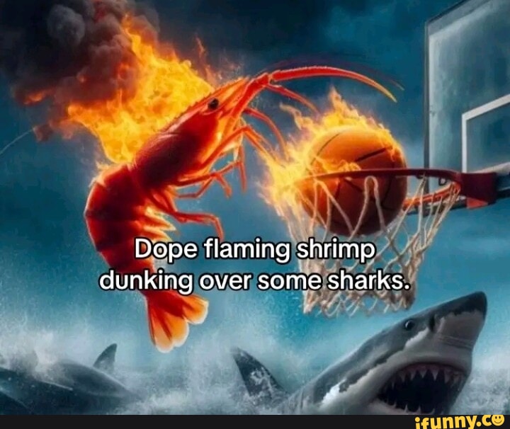 Dope flaming shrimp dunking over some sharks. - iFunny