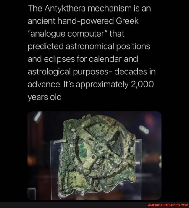 The Antykthera mechanism is an ancient hand-powered Greek "analogue ...