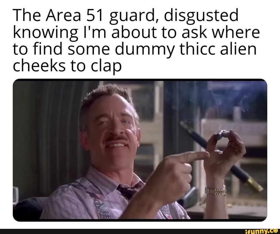 The Area 51 guard, disgusted knowing I'm about to ask where to find ...