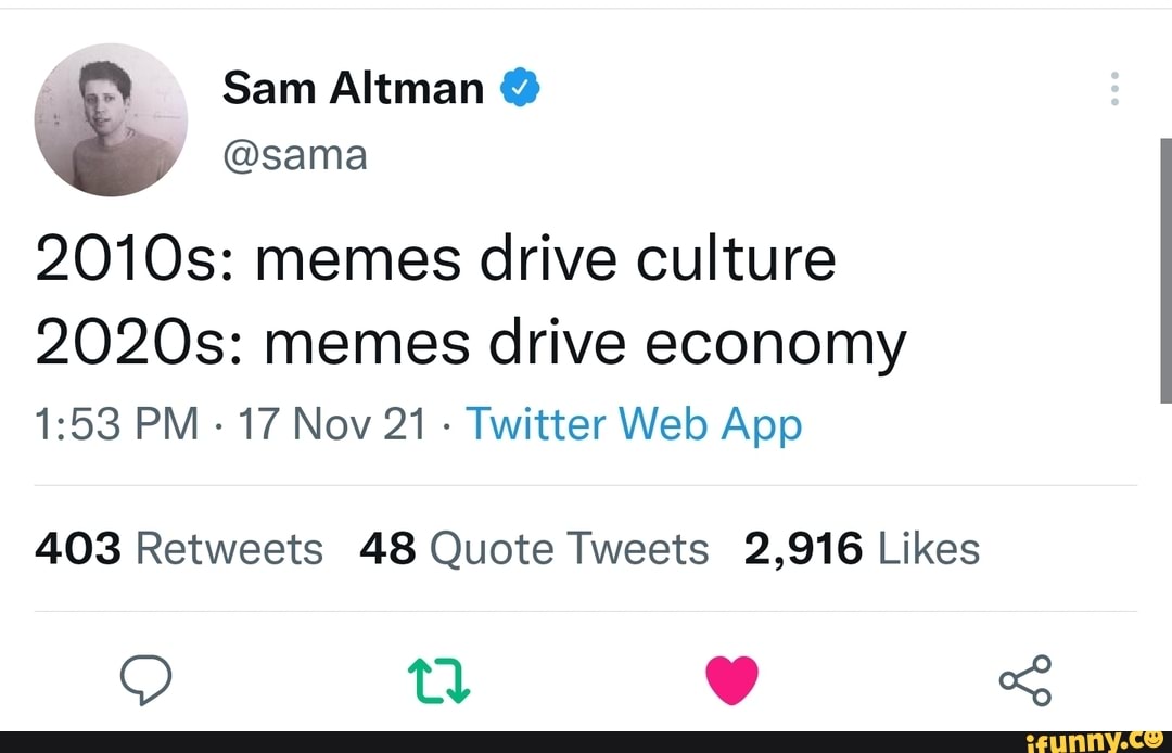 Sam Altman @sama 2010s: memes drive culture 2020s: memes drive economy ...