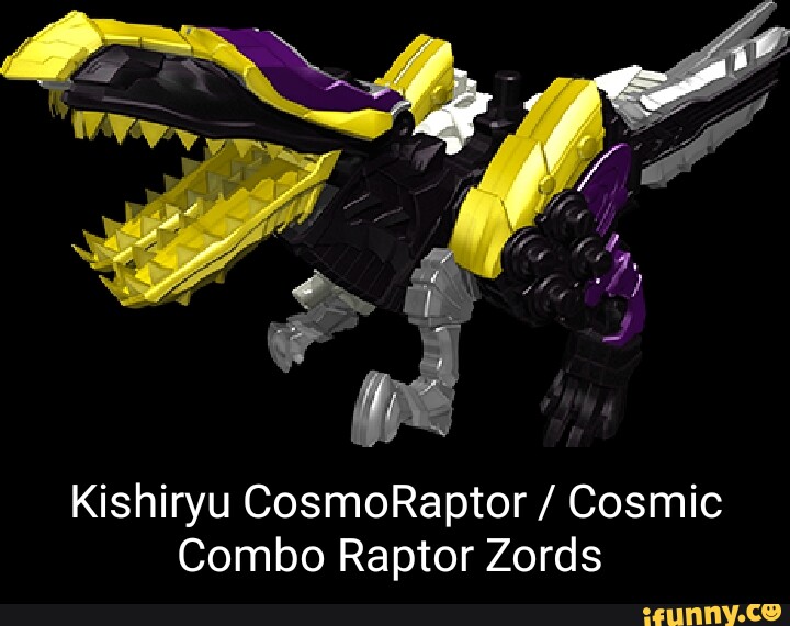Kishiryu CosmoRaptor / Cosmic Combo Raptor Zords - iFunny