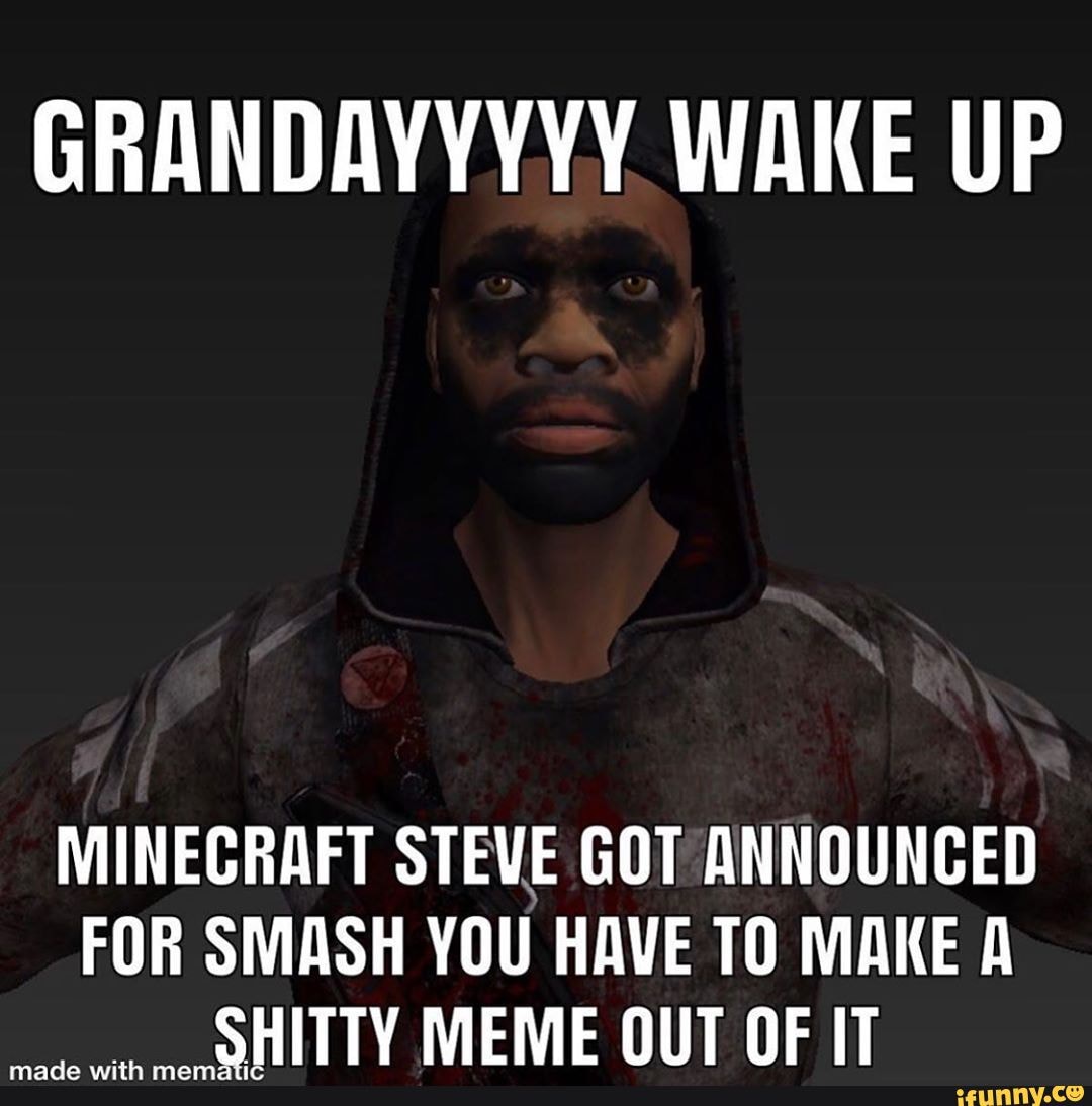 GRANDAYYYYY WAKE UP MINECRAFT STEVE GOT ANNOUNCED FOR SMASH YOU HAVE TO ...