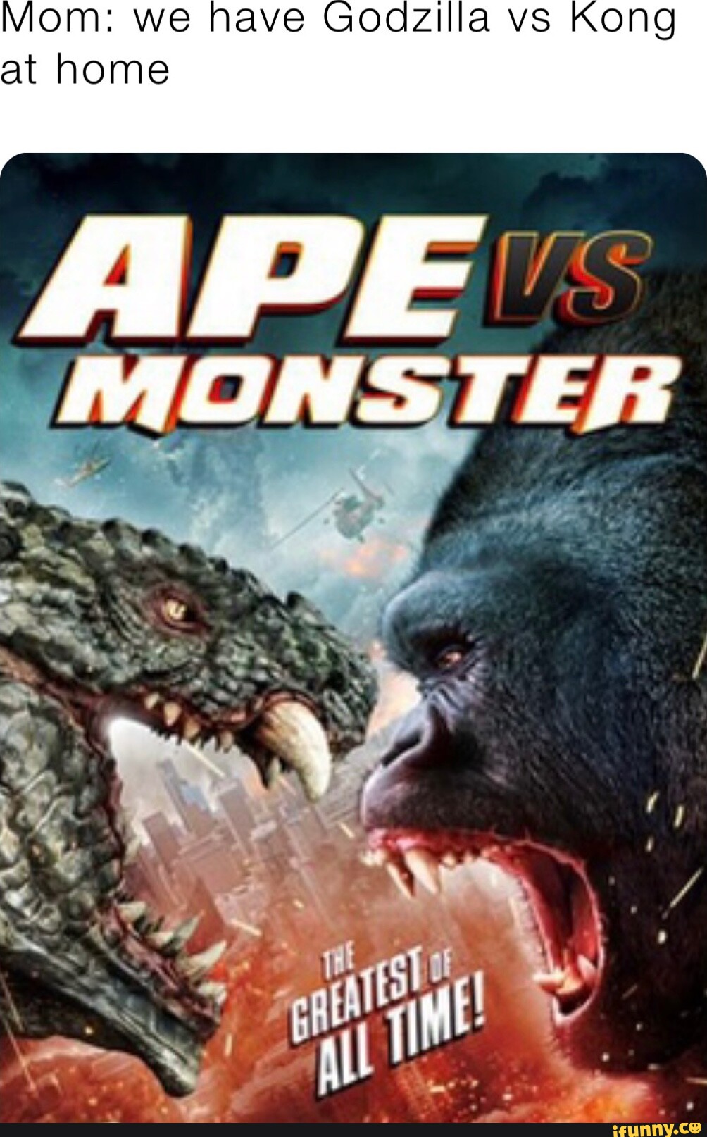 Mom: we have Godzilla vs Kong at home APE MONSTER - iFunny