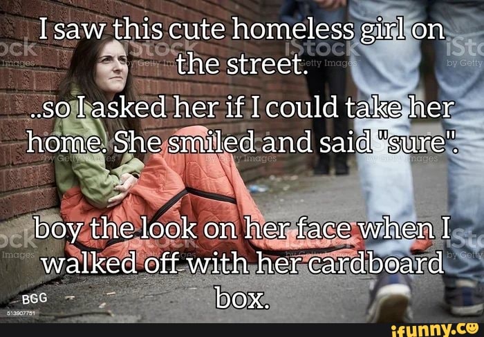 Isaw this cute homeless girl on the street. sO lasked her if I could ...