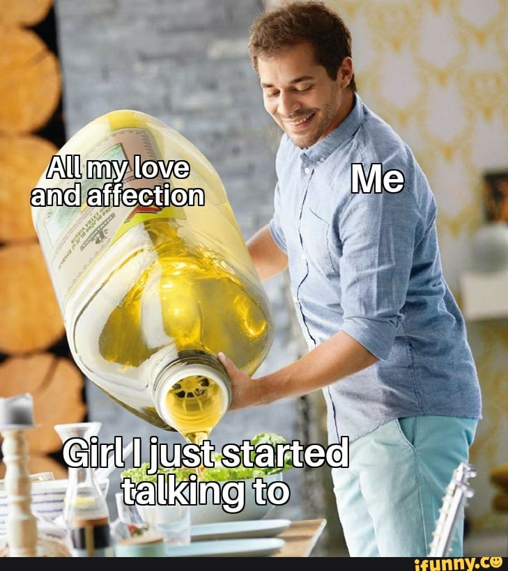 Llm my love Me and affection fo . _Gigt just.started. talking to - iFunny