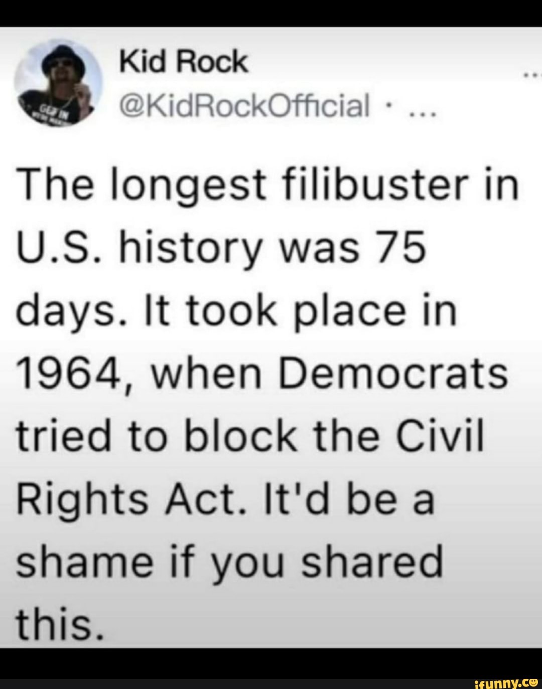 Kid Rock The longest filibuster in U.S. history was 75 days. It took ...