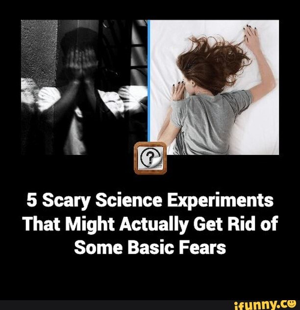 5 Scary Science Experiments That Might Actually Get Rid of Some Basic ...