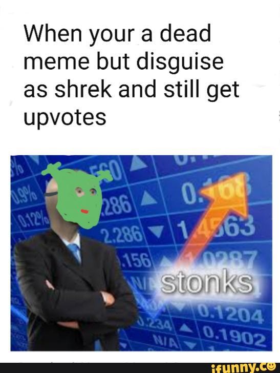When your a dead meme but disguise as shrek and still get upvotes - iFunny