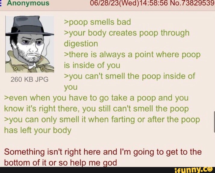 Anonymous NO. / 3629039 >poop smells bad >your body creates poop ...