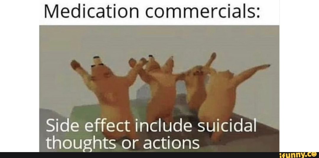 Medication commercials: Side effect include suicidal thoughts or ...