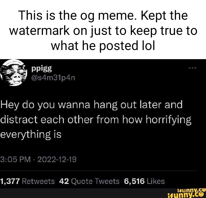 This is the og meme. Kept the watermark on just to keep true to what he ...