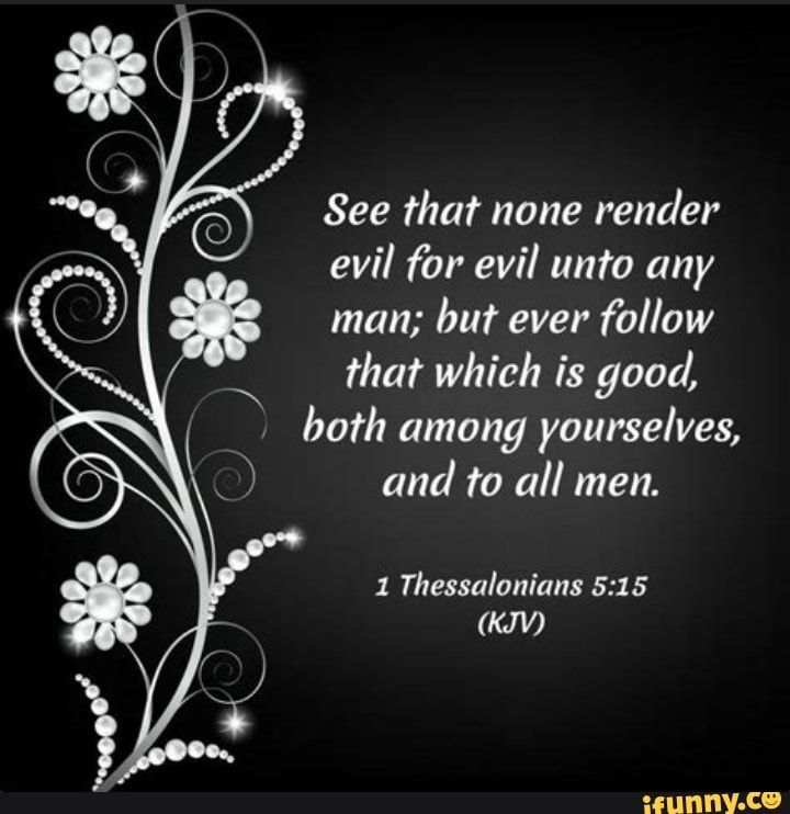 See that none render evil for evil unto any man; but ever follow that ...
