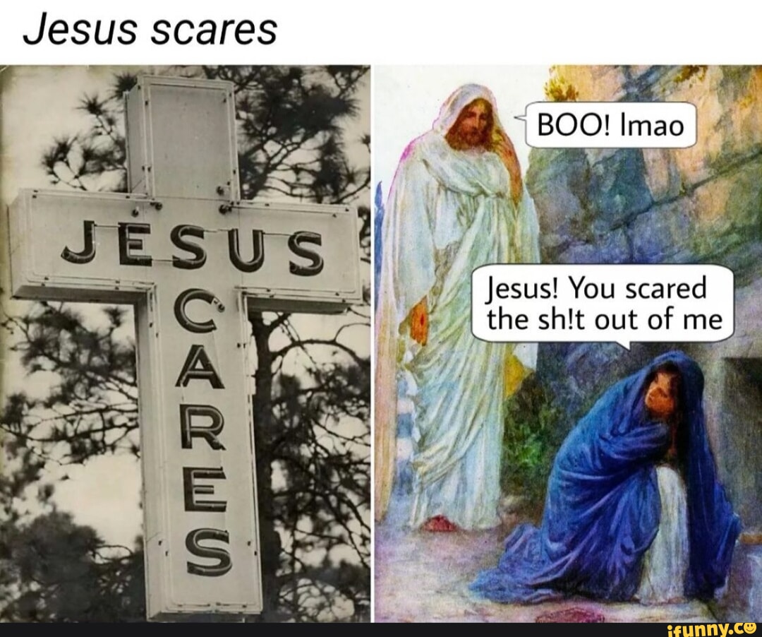 Jesus scares BOO! Imao Jesus! You scared the shit out of me - iFunny