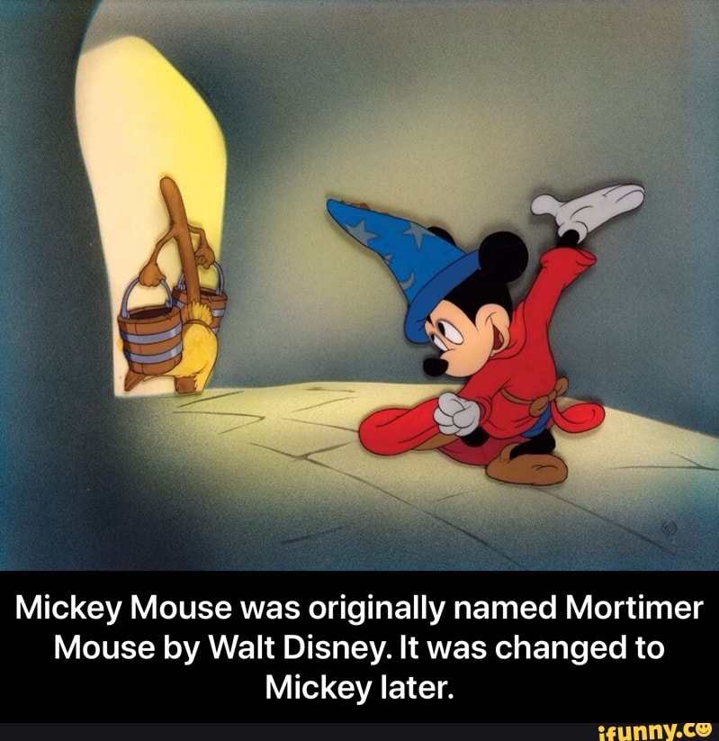 Mickey Mouse was originally named Mortimer Mouse by Walt Disney. It was ...