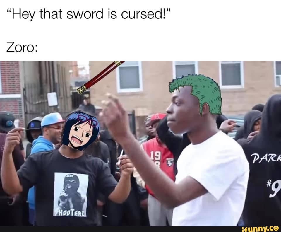"Hey that sword is cursed!" Zoro: - iFunny