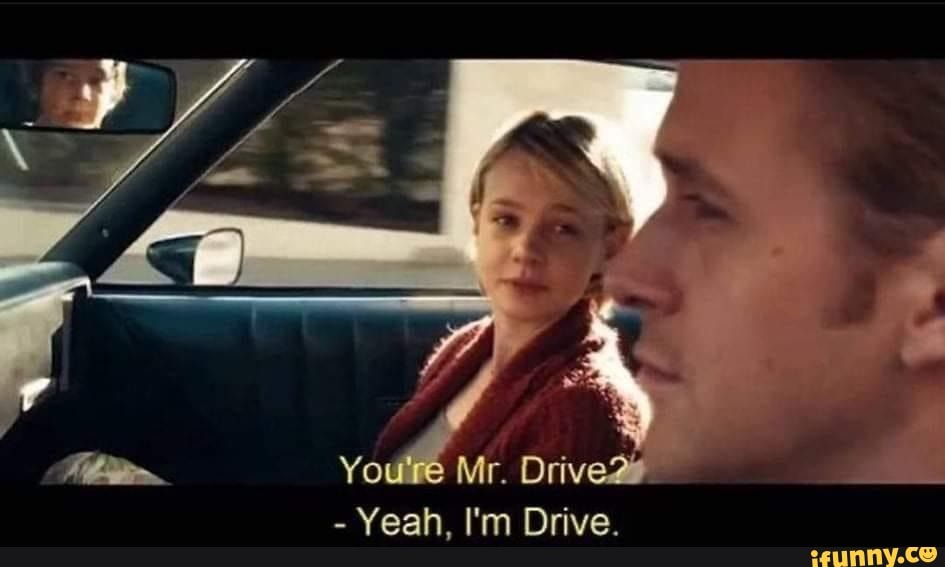 You're Mr. Drive?" - Yeah, I'm Drive. - iFunny