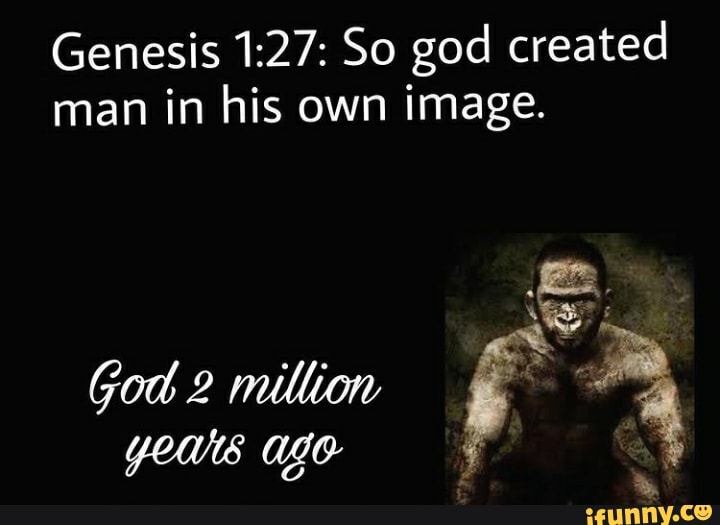 Genesis So god created man in his own image. God 2 million age - iFunny
