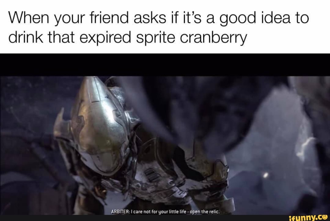 When your friend asks if it’s a good idea to drink that expired sprite ...
