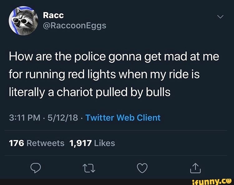 How are the police gonna get mad at me for running red lights when my ...